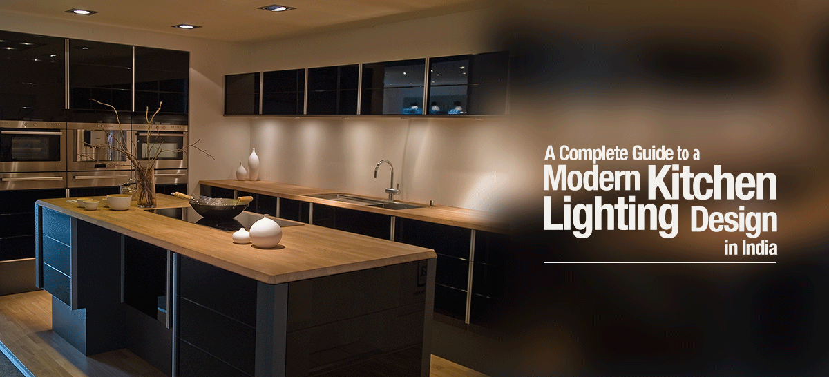 A Complete Guide To Modern Kitchen Lighting Design In India